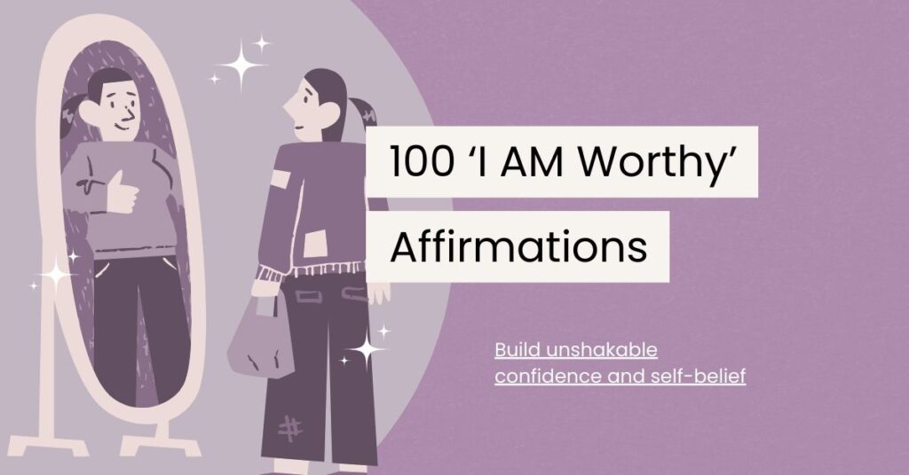 100 I Am Worthy Affirmations to Boost Your Self-Esteem