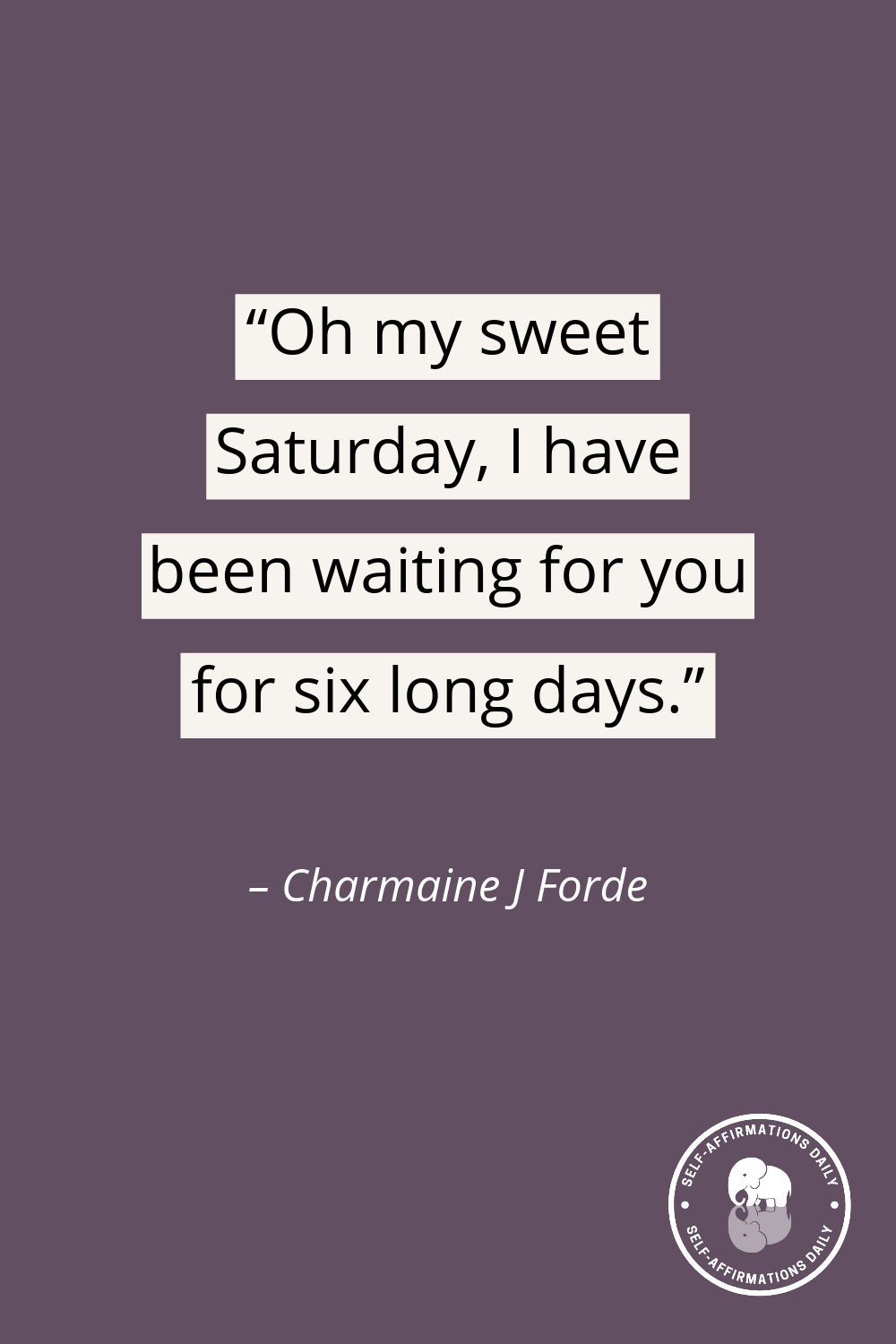 120 Saturday Quotes to Add Sparkle to Your Weekend - Self Affirmations ...